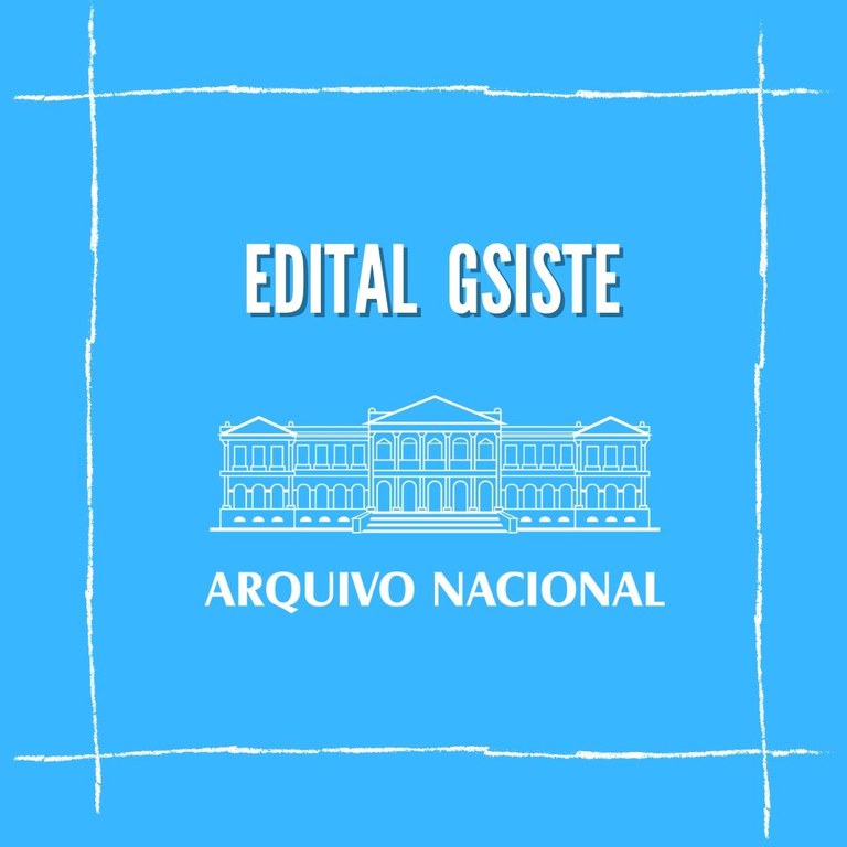 Conheça o resultado final do Edital Gsiste — Arquivo Nacional