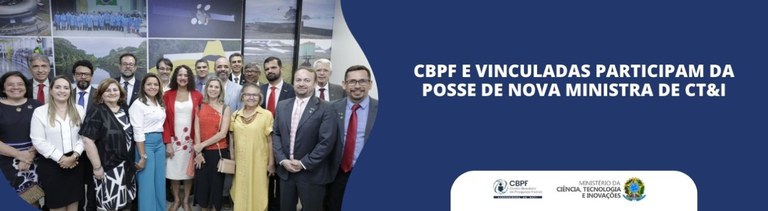 CBPF e Vinculadas participam da posse de nova ministra de CT&I — Centro ...
