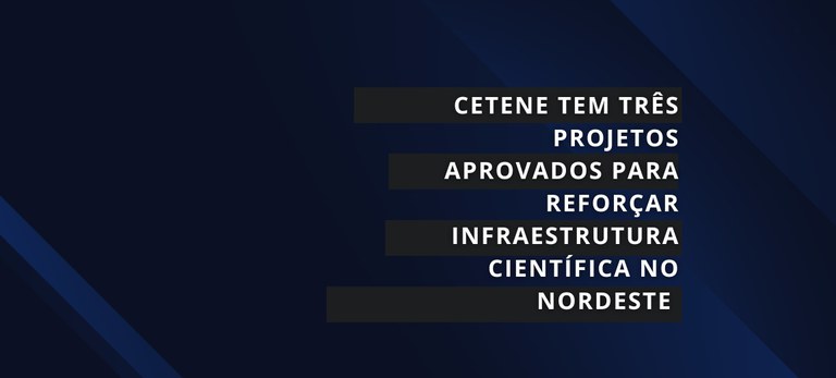 CETENE tem três projetos aprovados para reforçar infraestrutura ...