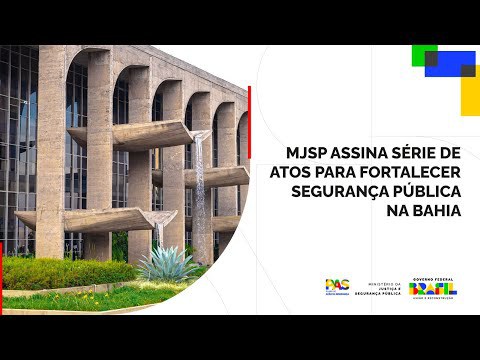 MJSP ASSINA SÉRIE DE ATOS PARA FORTALECER SEGURANÇA PÚBLICA NA BAHIA ...
