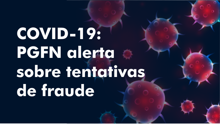 COVID-19: Tentativas de Fraude em nome da PGFN — Procuradoria-Geral da Fazenda Nacional